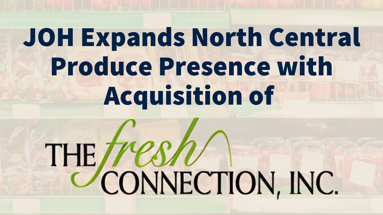 JOH Expands North Central Produce Presence with Acquisition of The ...